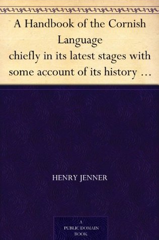 A Handbook of the Cornish Language chiefly in its latest stages with ...