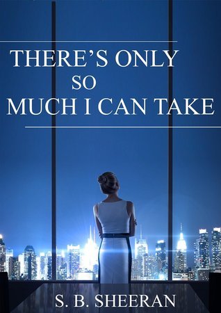 There's Only So Much I Can Take by S.B. Sheeran | Goodreads