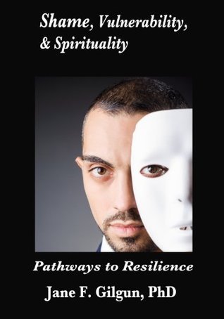 Shame, Vulnerability, and Spirituality: Pathways to Resilience by Jane ...