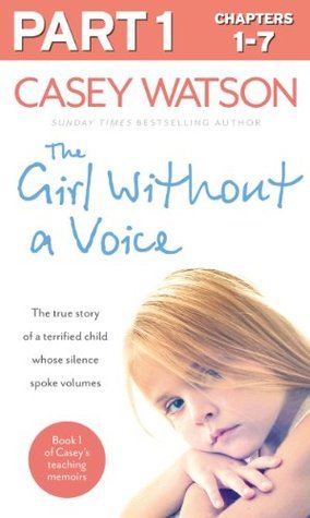 The Girl Without a Voice: Part 1 of 3: The true story of a terrified child whose silence spoke ...