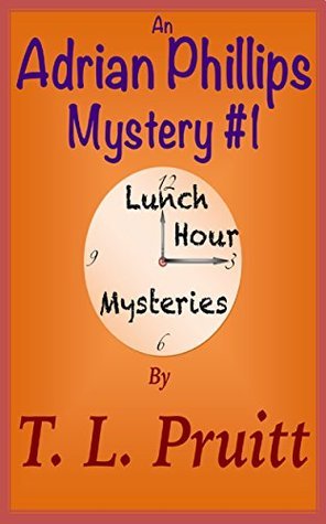 An Adrian Phillips Mystery # 1: Lunch Hour Mysteries by T.L. Pruitt ...