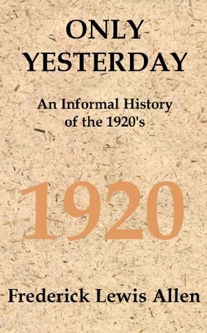 Only Yesterday by Frederick Lewis Allen | Goodreads