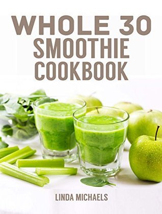 Whole 30 Smoothie Cookbook: 30 Whole Food Smoothie Recipes to Reset ...