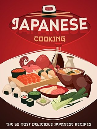 Japanese Cooking: A Japanese Cookbook with the 50 Most Delicious ...