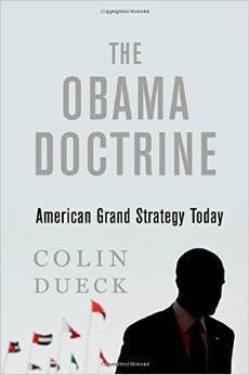 The Obama Doctrine: American Grand Strategy Today by Colin Dueck ...