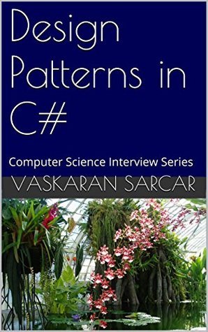 Design Patterns in C#: Computer Science Interview Series by Vaskaran Sarcar | Goodreads