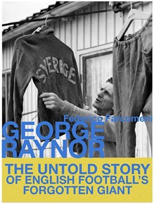 George Raynor: The Untold Story of English Football's Forgotten Giant ...