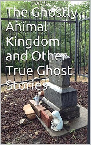 The Ghostly Animal Kingdom and Other True Ghost Stories by Ellen Robson ...