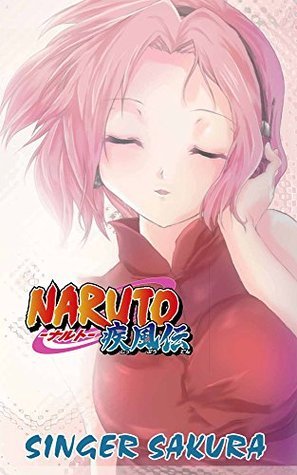 Naruto Singer Sakura: From anime Naruto Shippuden novel by Oskars Golds ...