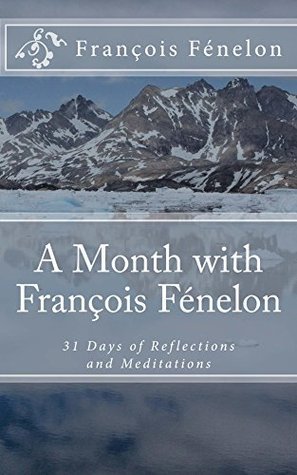 A Month with François Fénelon: 31 Days of Reflections and Meditations ...