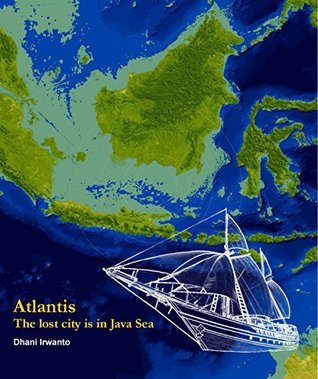 Atlantis: The lost city is in Java Sea by Dhani Irwanto | Goodreads