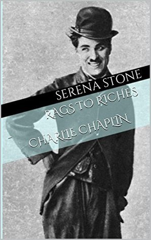 Rags to Riches - Charlie Chaplin by Serena Stone | Goodreads