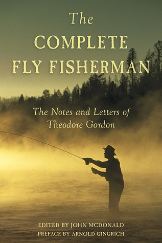 The Complete Fly Fisherman: The Notes and Letters of Theodore Gordon by ...