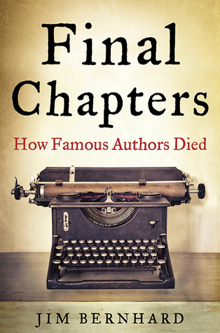 Final Chapters: How Famous Authors Died by Jim Bernhard | Goodreads