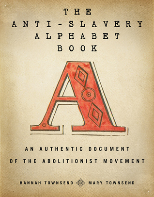 The Anti-Slavery Alphabet Book: An Authentic Document of the ...