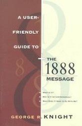 A User-Friendly Guide to the 1888 Message by George R. Knight | Goodreads