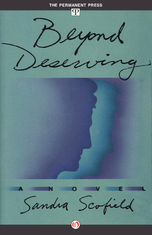 Beyond Deserving: A Novel by Sandra Scofield | Goodreads
