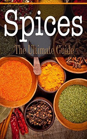 Spices: The Ultimate Guide by Sara Hallas | Goodreads