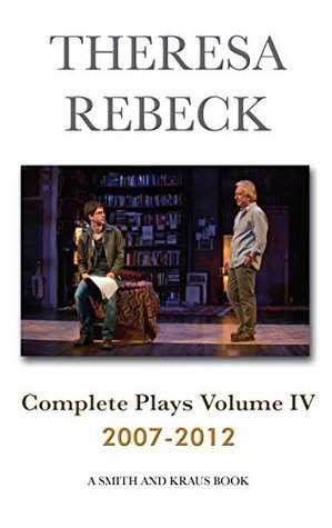 Complete Plays 2007-2012 Volume IV by Theresa Rebeck | Goodreads
