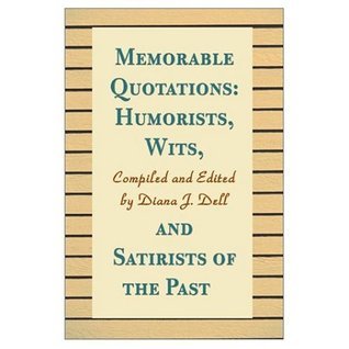 Memorable Quotations: Humorists, Wits, and Satirists of the Past by ...