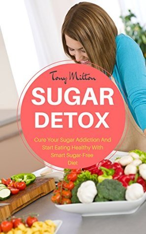 Sugar Detox: Cure Your Sugar Addiction And Start Eating Healthy With ...