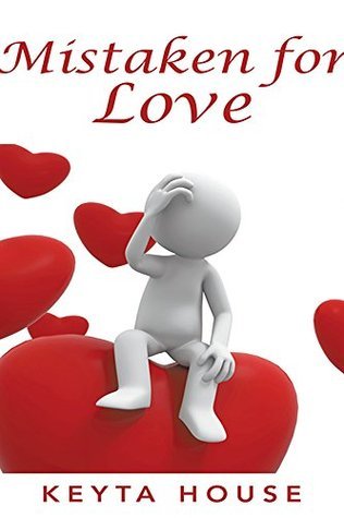 Mistaken for Love: First Addition by Keyta House | Goodreads