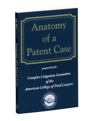Anatomy of a Patent Case by American College of Trial Lawyers | Goodreads