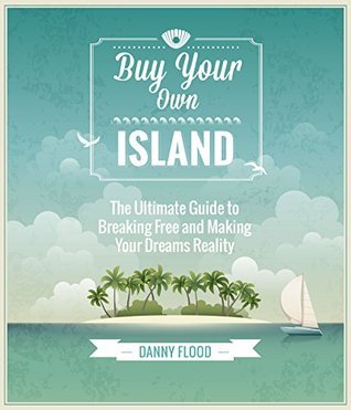 Buy Your Own Island: The Ultimate Guide to Breaking Free and Making ...
