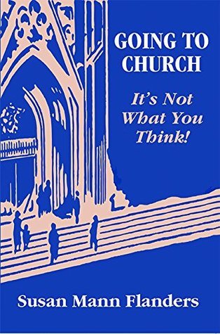 Going to Church: It's Not What You Think! by Susan Mann Flanders ...