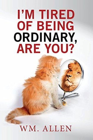 I'm Tired of Being Ordinary, Are You? by Wm. Allen | Goodreads