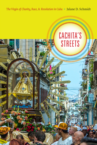 Cachita's Streets: The Virgin of Charity, Race, and Revolution in Cuba ...