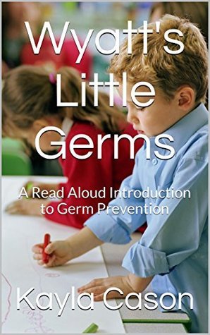 Wyatt's Little Germs: A Read Aloud Introduction to Germ Prevention by ...