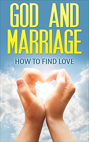 Marriage: God & Marriage: How To Find Love: Instruction Manual by S ...