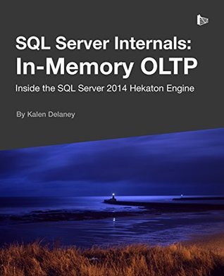 SQL Server Internals: In-Memory OLTP: Inside the SQL Server 2014 Hekaton Engine by Kalen Delaney ...