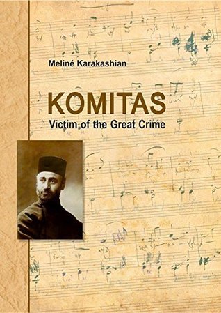 Komitas (1869-1935): Victim of the Great Crime by Meliné Karakashian ...