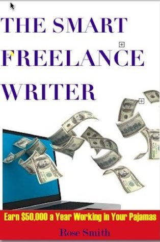 The Smart Freelance Writer: Earn $50,000 a Year Working in Your Pajamas: Earn Money Publishing ...