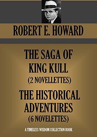 The Saga of King Kull (2 novellets) & The Historical Adventures (6 ...