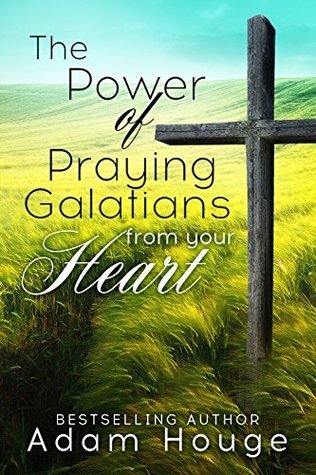 The power of Praying Galatians from Your Heart by Adam Houge | Goodreads