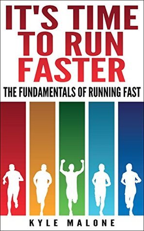 It's Time To Run Faster: The Fundamentals Of Running Fast by Kyle ...