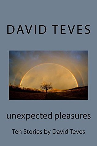 unexpected pleasures: Ten Stories by David Teves by David Teves | Goodreads