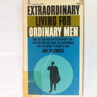 Extraordinary Living for Ordinary Men by Samuel M. Shoemaker | Goodreads
