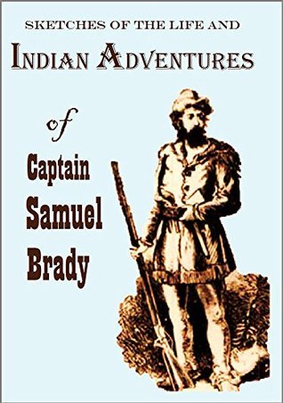 Sketches of the Life and Indian Adventures of Captain Samuel Brady by Blairsville Record | Goodreads