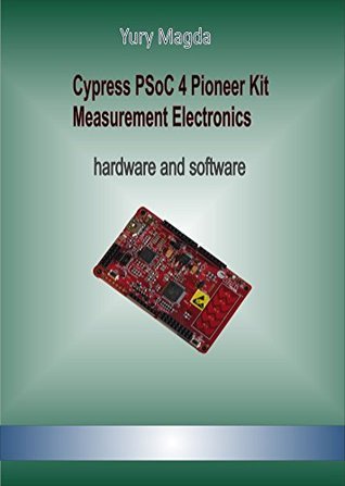 Cypress PSoC 4 Pioneer Kit Measurement Electronics: hardware and software by Yury Magda | Goodreads