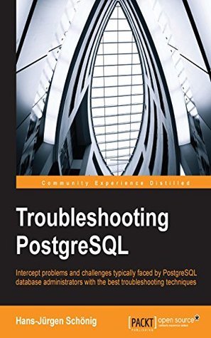 Troubleshooting PostgreSQL by Hans-Jürgen Schönig | Goodreads