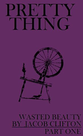 Pretty Thing (Wasted Beauty, #1) by Jacob Clifton | Goodreads