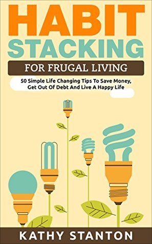 Habit Stacking For Frugal Living: 50 Simple Life Changing Tips To Save ...