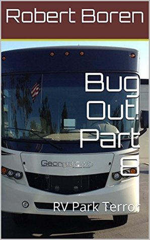 Bug Out! Part 8: RV Park Terror by Robert Boren | Goodreads