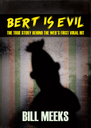 Bert Is Evil: The True Story Behind the Web's First Viral Hit by Bill Meeks | Goodreads