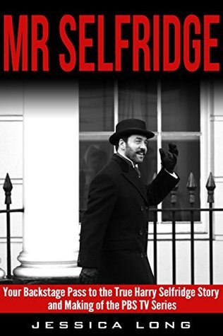 Mr Selfridge: Your Backstage Pass to the True Harry Selfridge Story and ...