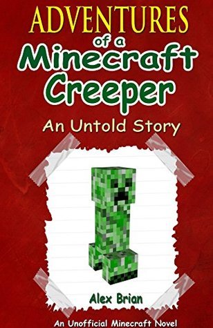 Adventures Of A Minecraft Creeper: Unofficial Minecraft Novel by Alex ...